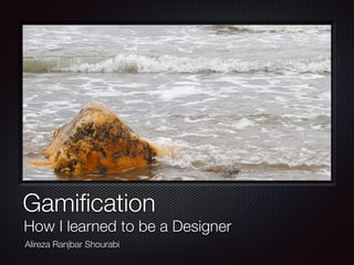 Gamification : How I learned to be a designer | PPT
