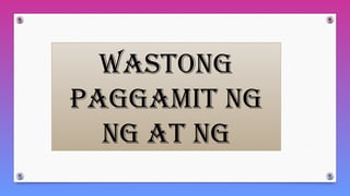 gamit ng nang at ng may at mayroon..pptx