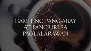 GAMIT NG PANG-ABAY AT PANG-URI SA PAGLALARAWAN.pptx