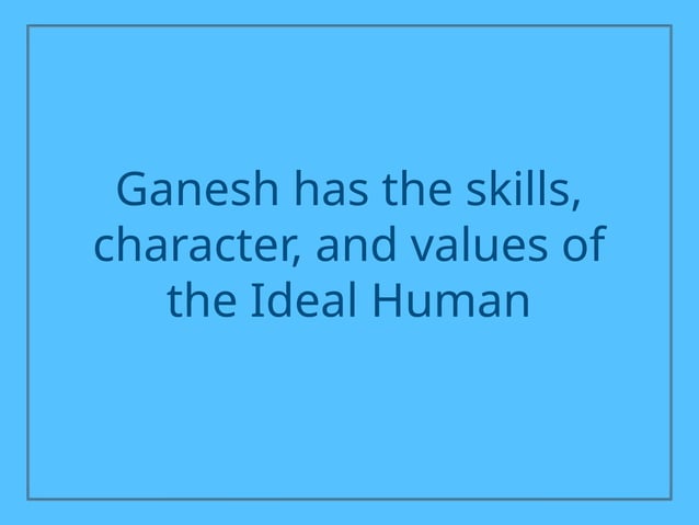 Ganesh, the elephant-headed boy embodies the ideal human traits.pptx