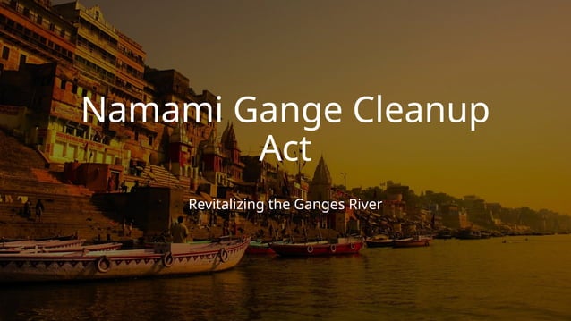 Namami Gange - The Government of India's action plan | PPT