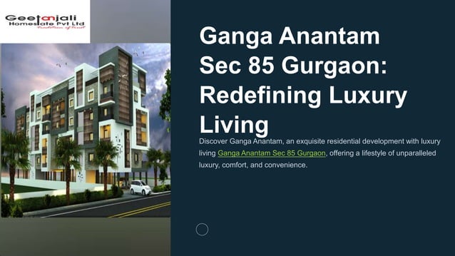 Luxury Living Redefined: Ganga Anantam, Sector 85 Gurgaon | PPT