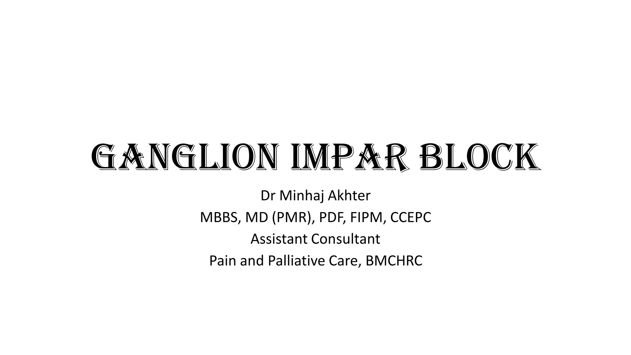Ganglion Impar Block- Dr Minhaj Akhter ppt.pdf