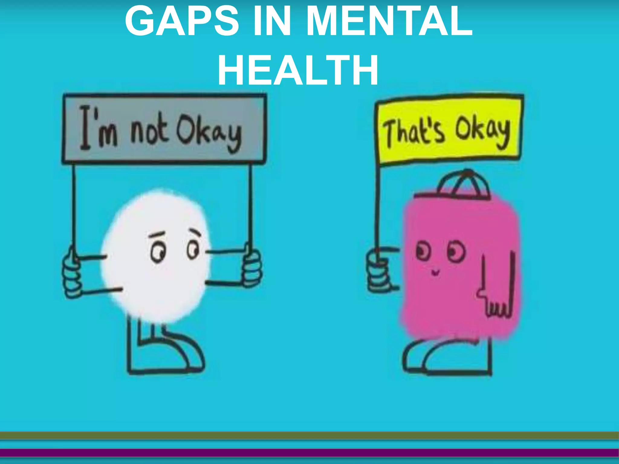 Gaps in mental health | PPTX | Mental Health | Diseases and Conditions