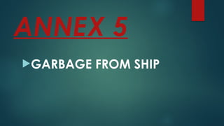 GARBAGE ANNEX 5 AS PER MARPOL REGULATION ON VESSEL.pptx