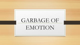 GARBAGE OF EMOTION.pptx poweerpoint presentation | PPTX
