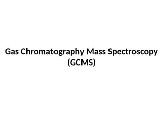 Gas Chromatography Mass spectroscopy .ppt