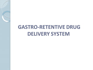 gastro-retentivedrugdeliverysystem B.PHARM.pptx
