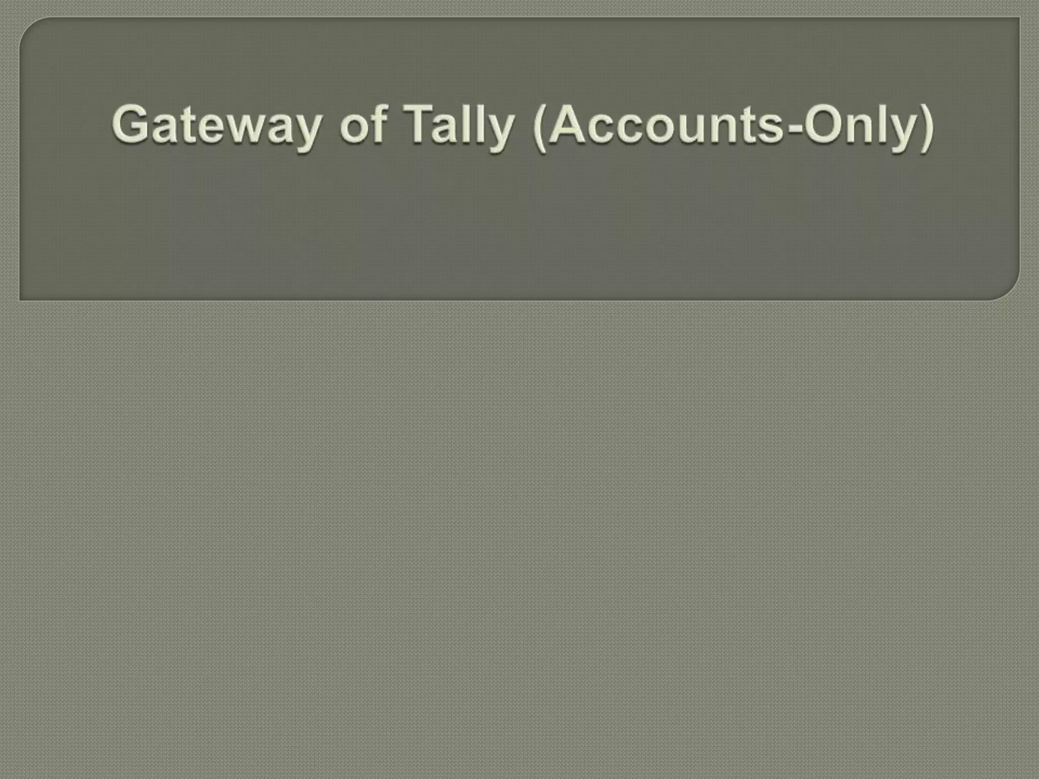 Gateway of tally screen (accounts only) | PPSX