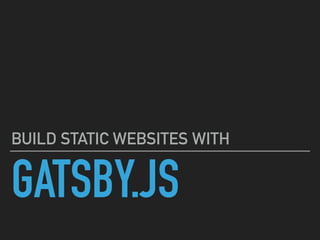 Build static websites with Gatsby.JS