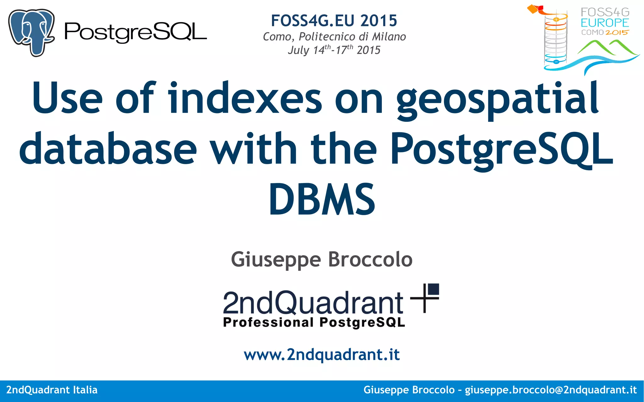 gbroccolo - Use of Indexes on geospatial databases with PostgreSQL - FOSS4G.EU 2015 | PDF