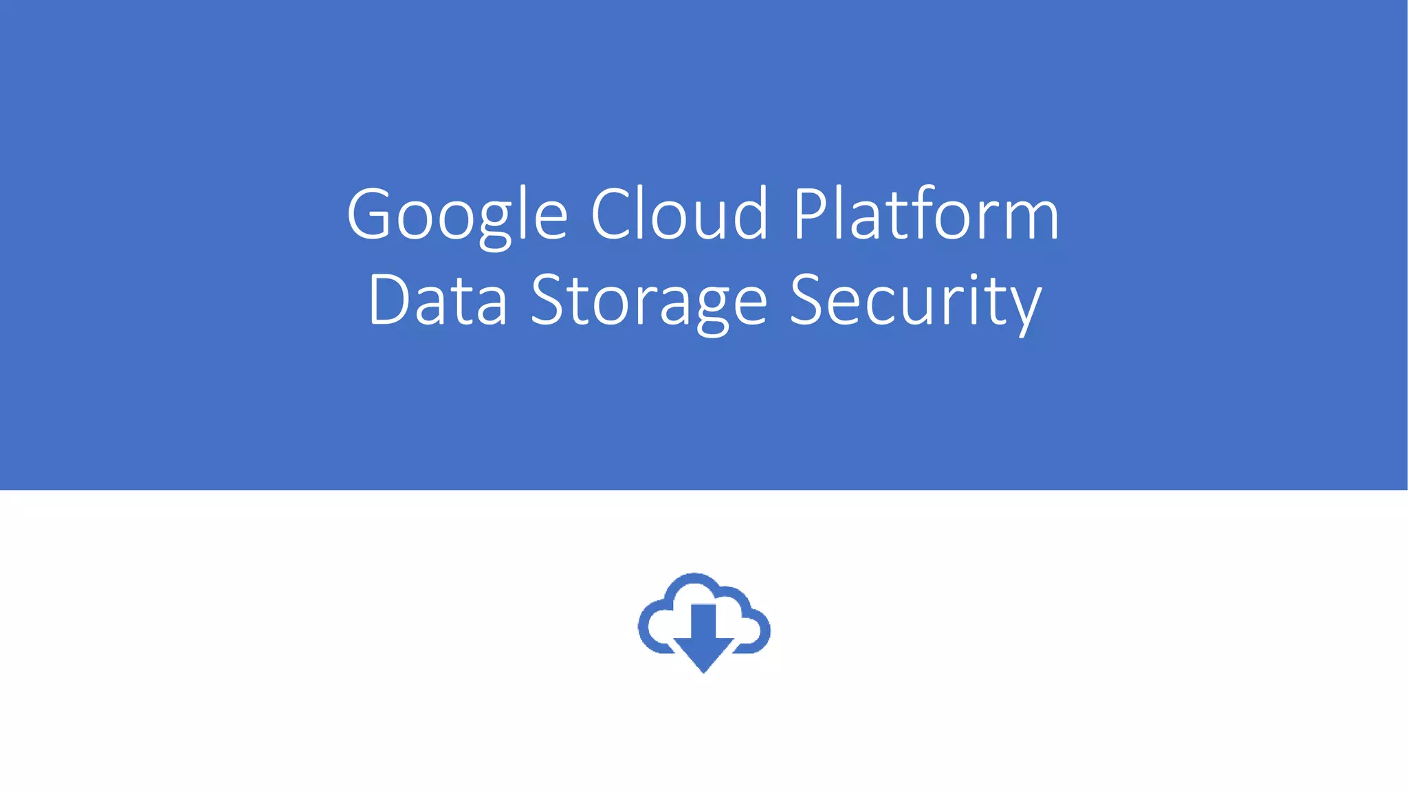 GCP Cloud Storage Security | PPTX | Cloud Computing | Internet