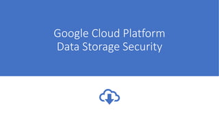 GCP Cloud Storage Security | PPTX | Cloud Computing | Internet