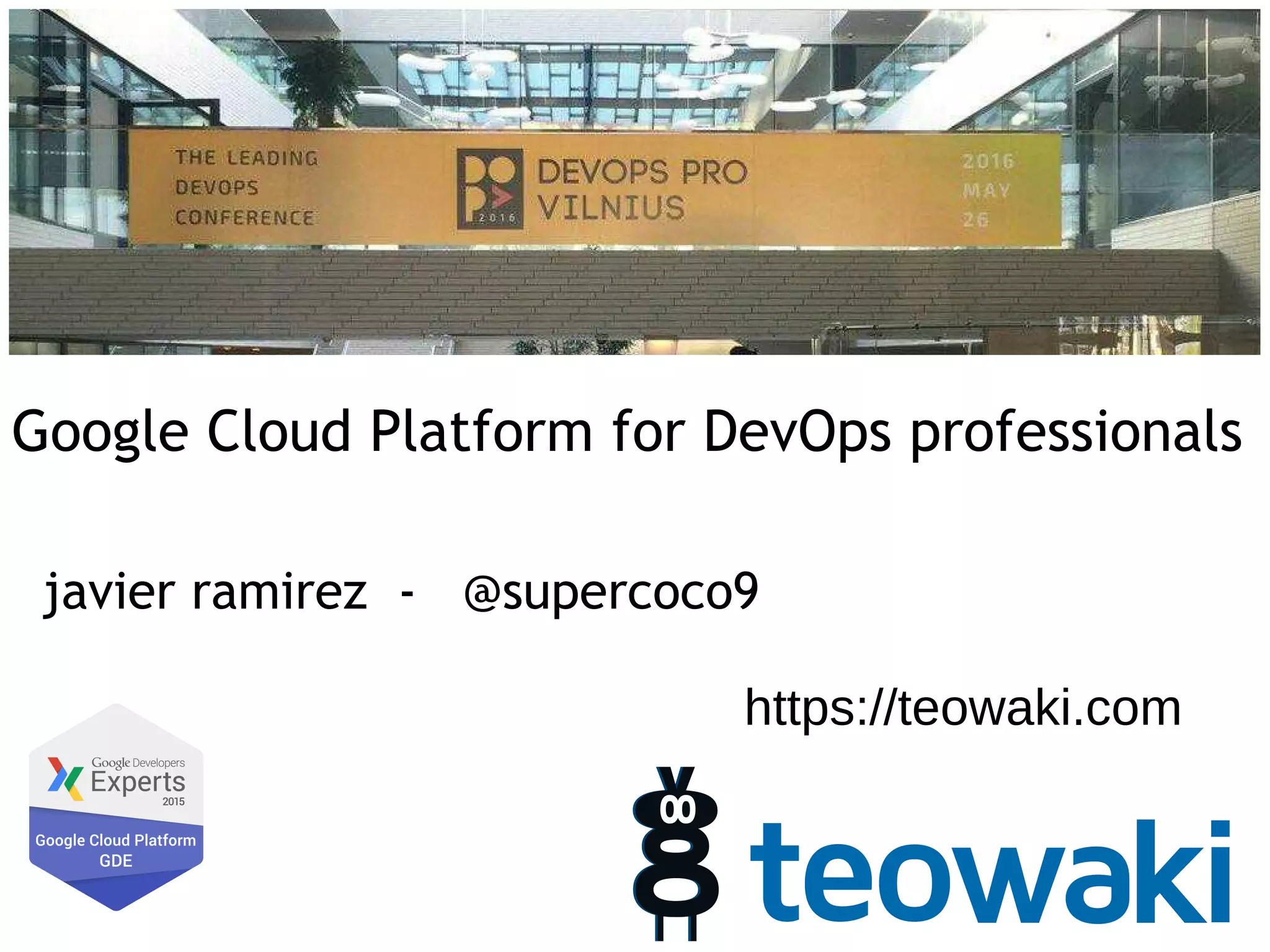 Google Cloud Platform for DeVops, by Javier Ramirez @ teowaki | PPT