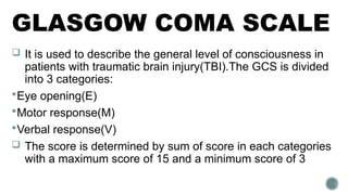 Glasgow Coma Scale(GCS):to describe the general level of consciousness ...
