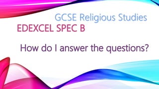 GCSE RE SPEC B - How do I answer the questions? | PPTX