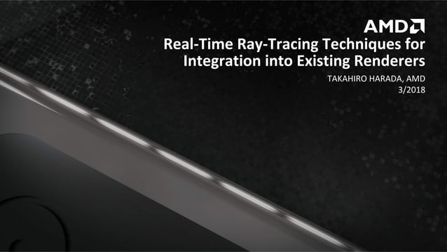 [2018 GDC] Real-Time Ray-Tracing Techniques for Integration into Existing Renderers | PPT