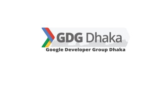 Google Developer Group Dhaka in 4th Year ! | PPT