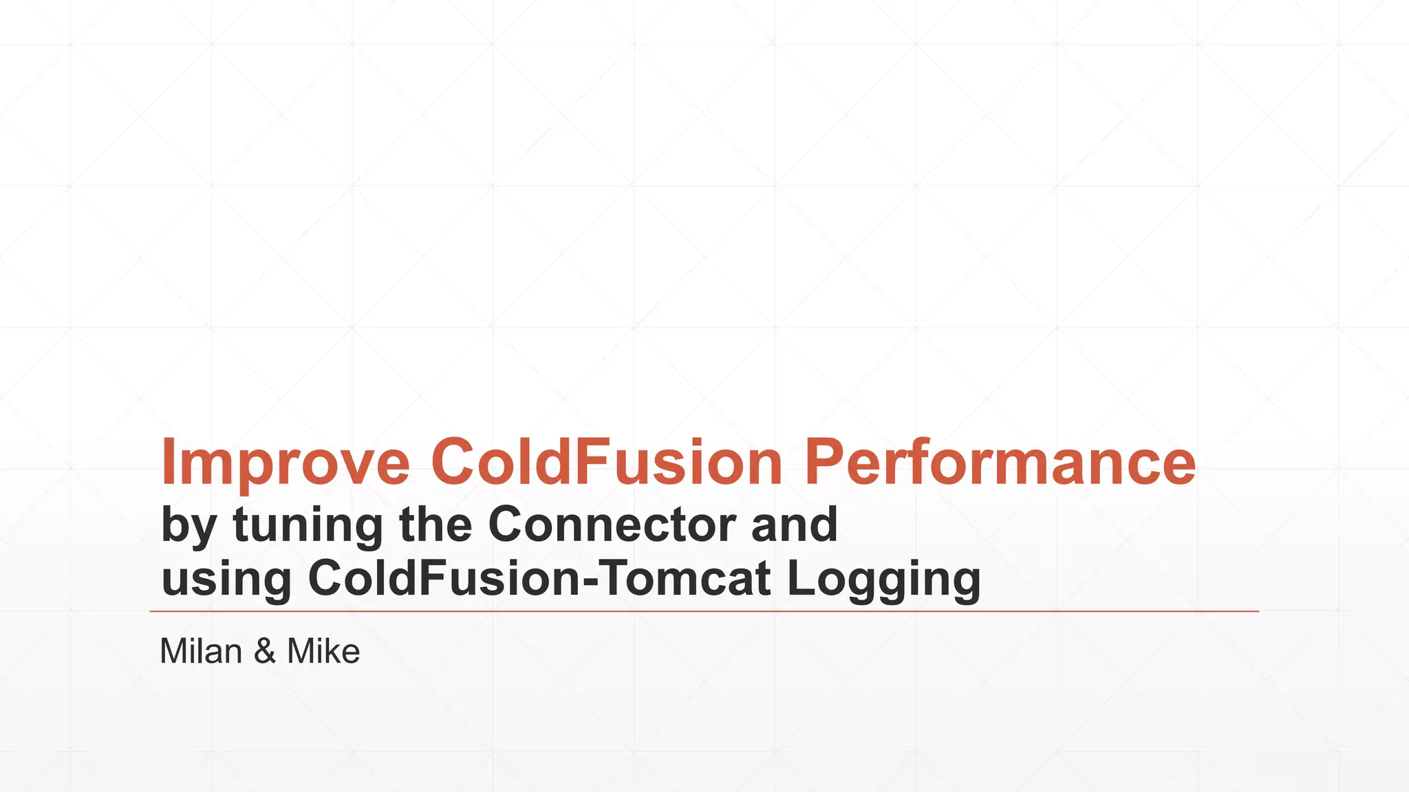 Improve ColdFusion Performance by tuning the Connector and using ColdFusion-Tomcat Logging | PPT