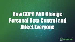 How GDPR will change Personal Data Control and Affect Everyone | PPT