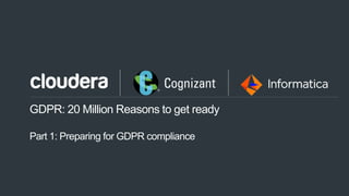GDPR: 20 Million Reasons to get ready - Part 1: Preparing for compliance | PPT