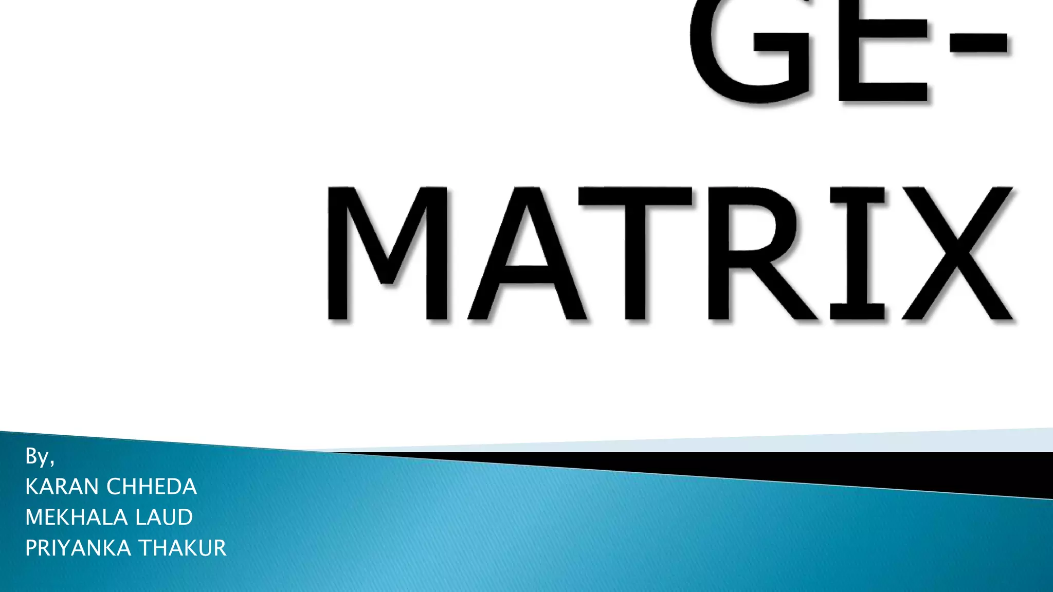 Ge matrix | PPTX | Business Administration | Business