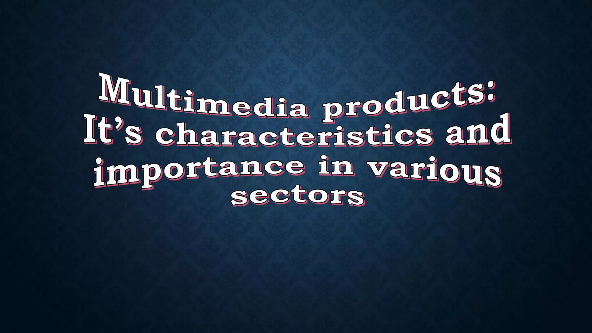 Multimedia Products And It's Importance in various Sectors | PPT