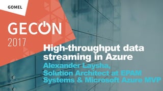 GECon2017_High-volume data streaming in azure_ Aliaksandr Laisha | PDF