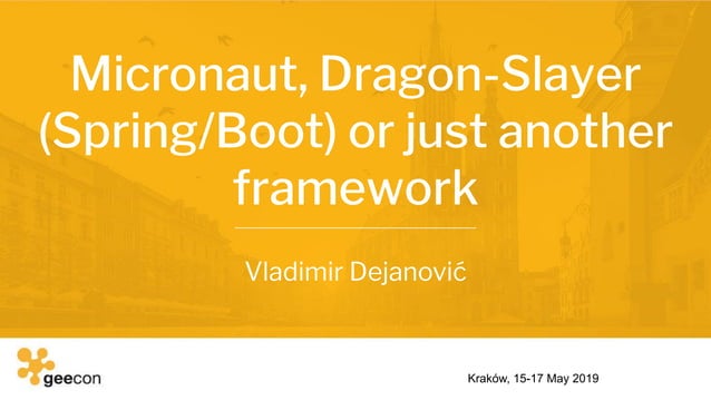 Micronaut, Dragon-Slayer (Spring/boot) or just another framework [GeeCON Krakow 2019] | PDF ...
