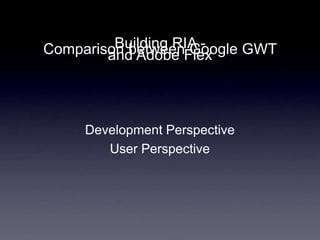 Building RIA - Comparison between Adobe Flex and GWT - Hu Shunjie | PPT | Web Development | Internet