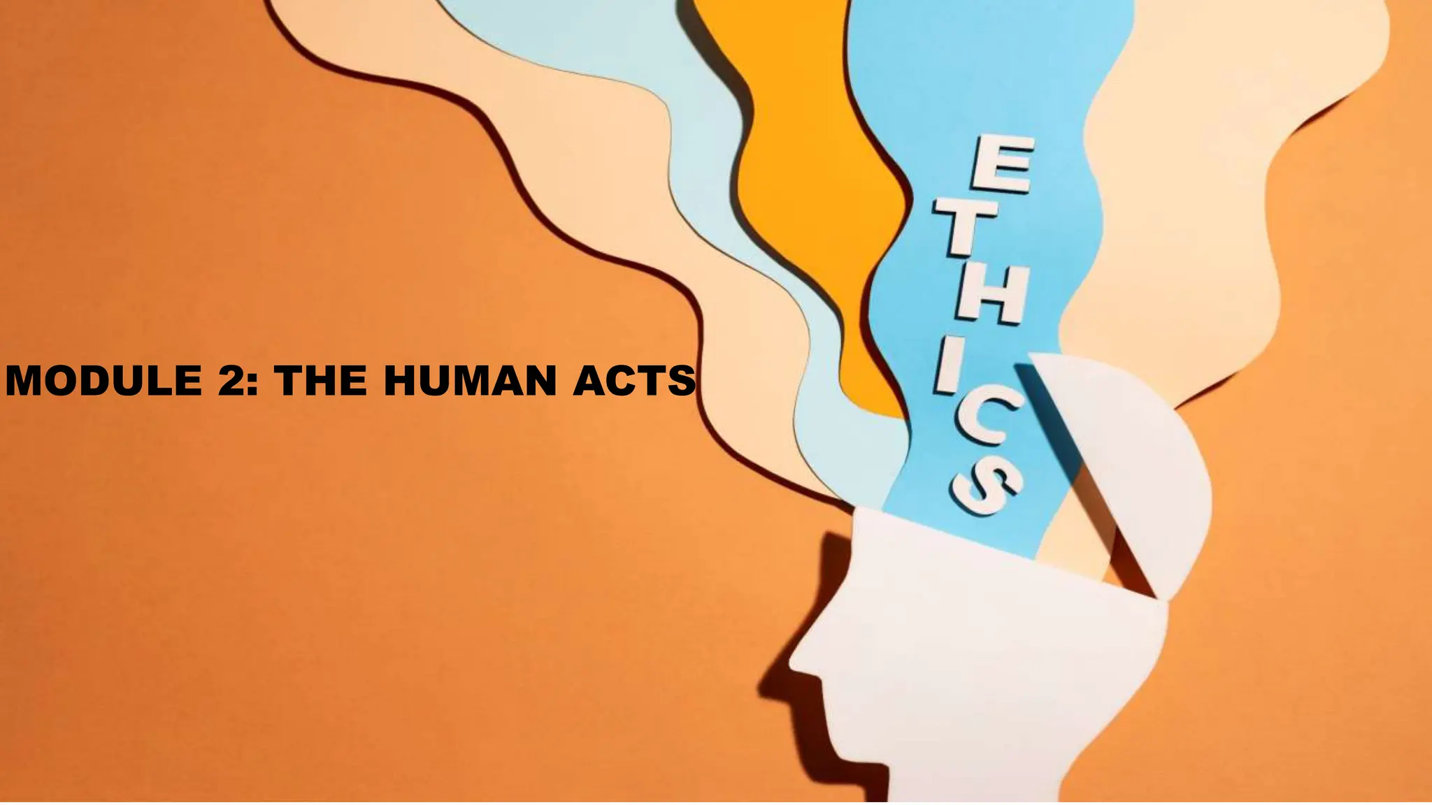 ETHICS MODULE 2: THE HUMAN ACTS REPORT.pptx