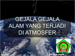Gejala alam yang ada di atsmosfer dan pengaruhnya | PPTX