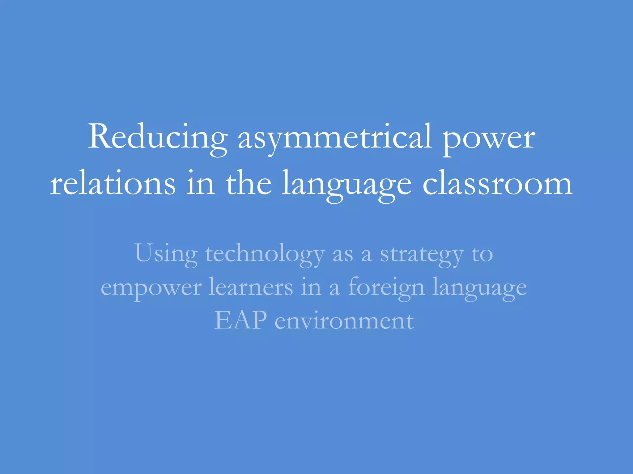Gemma Williamson - Reducing asymmetrical power relations in the language classroom | PPT