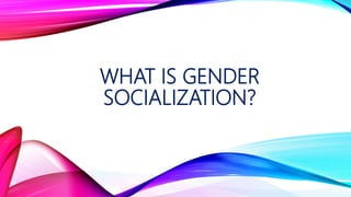 Gender socialization and dynamics | PPTX