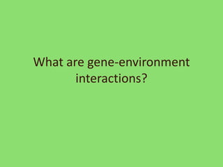Gene Environment Interactions | PPTX