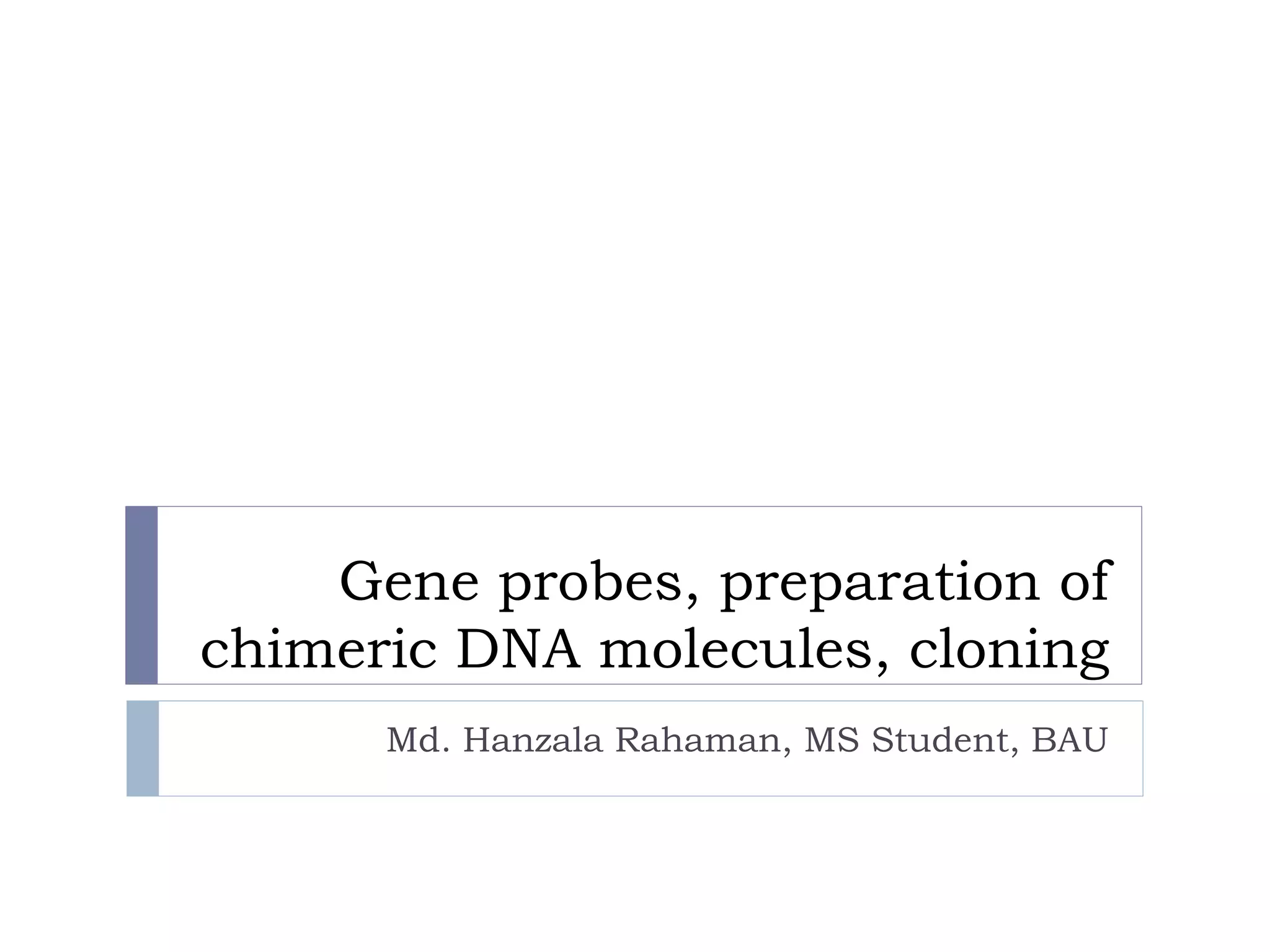 Gene probes, preparation of chimeric DNA molecules, cloning | PPTX
