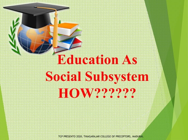 EDUCATION AS SOCIAL SUBSYSTEM AND ROLE OF EDUCATION IN BRINGING SOCIAL ...