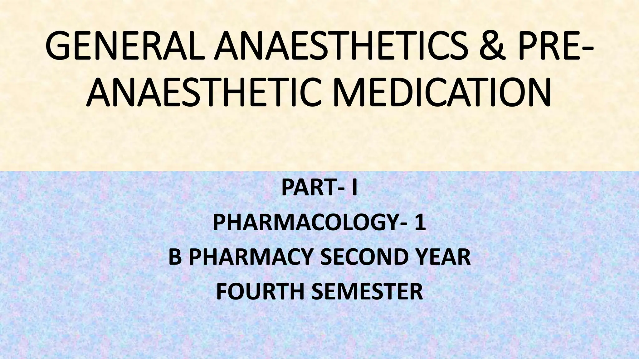 GENERAL ANAESTHETICS PART- I CLASSIFICATION, STAGES OF ANAESTHESIA | PPTX