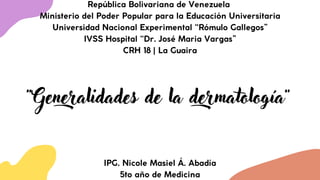 Generalidades de la dermatología (Presentación 2024) Nicole.pdf