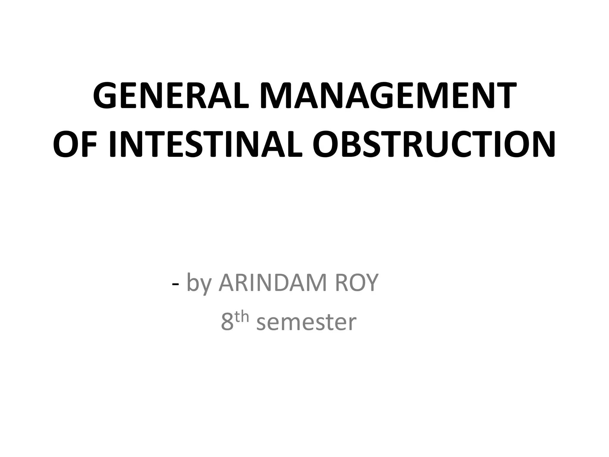General management of intestinal obstruction Arindam Roy Medical ...