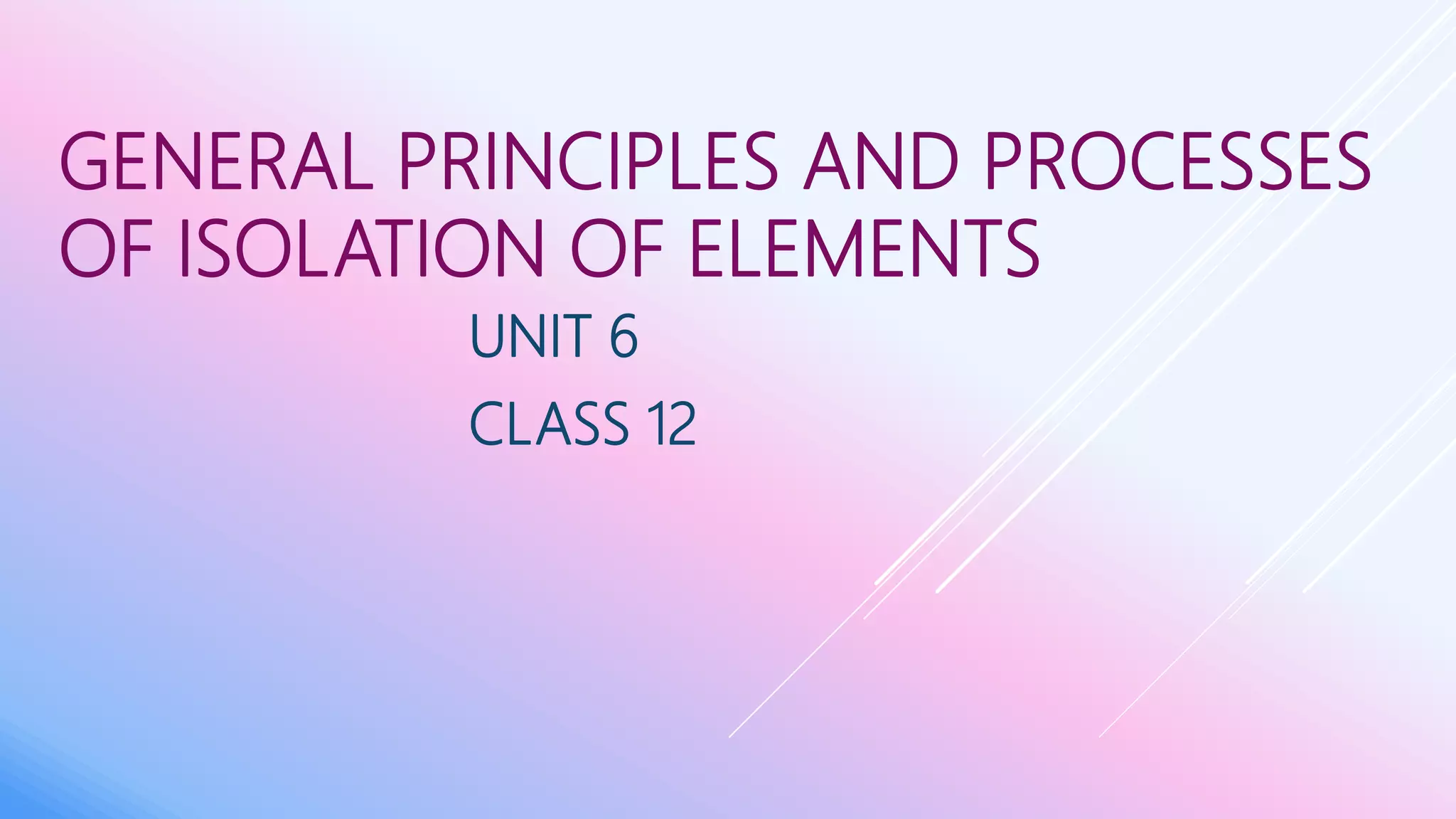 General principles and processes of isolation of elements | PPTX