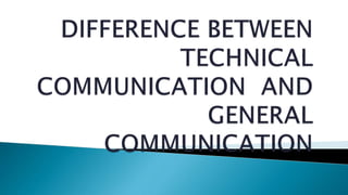 Difference between General communication and Technical Communication | PPTX