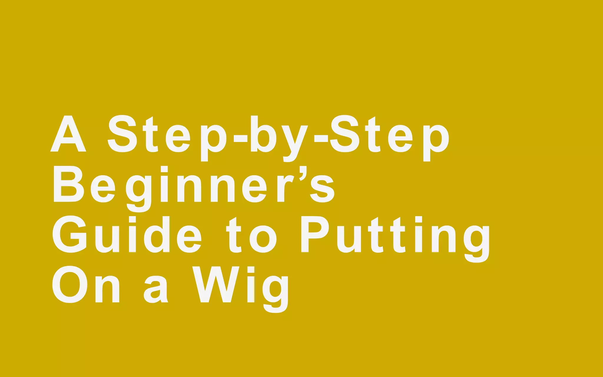 A Step-by-Step Beginner’s Guide to Putting On a Wig | PDF