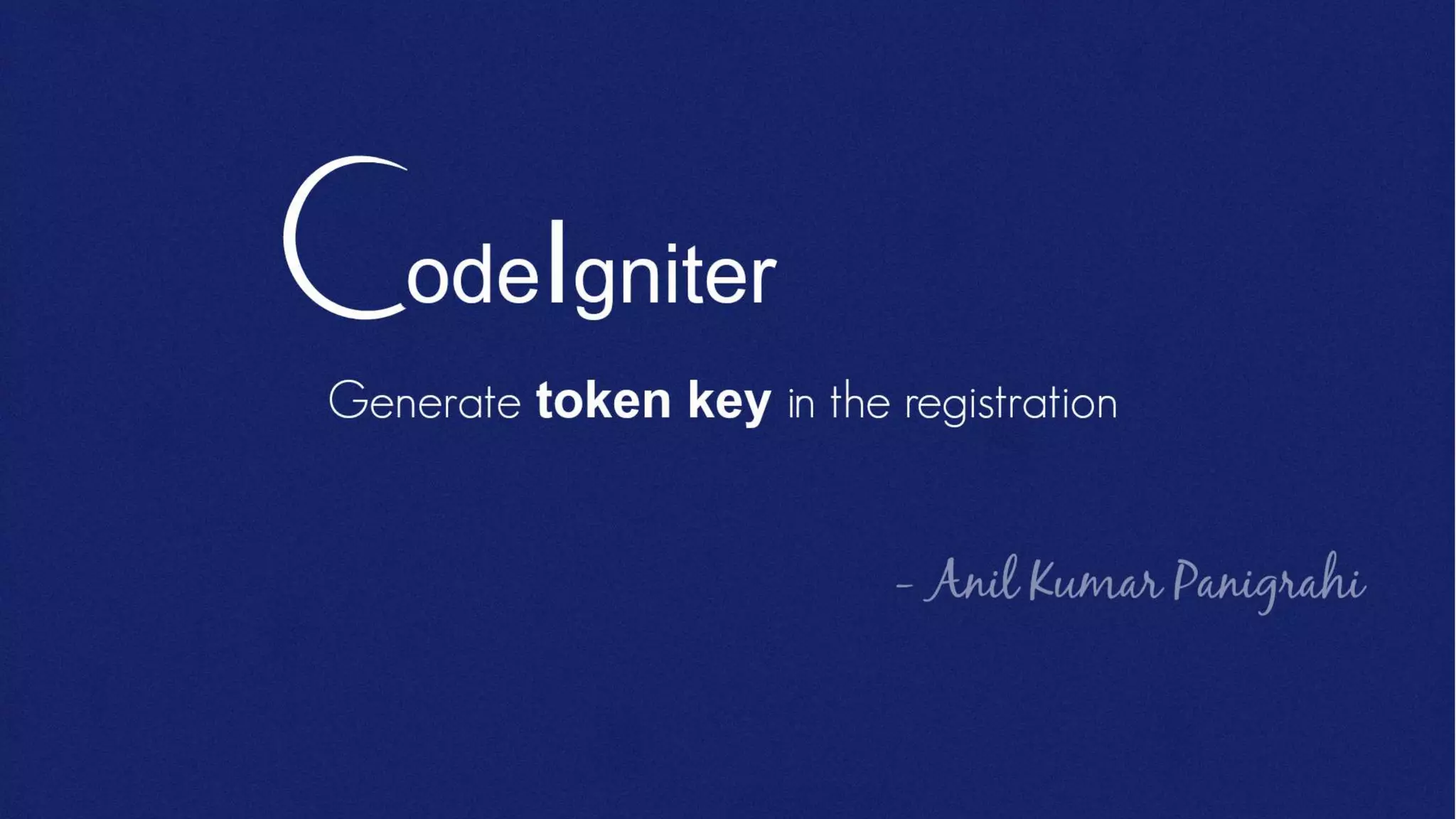 Generate Token Key In The Registration Of Codeigniter Application By Anil Kumar Panigrahi Ppt