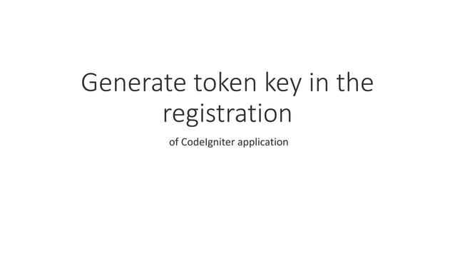 Generate Token Key In The Registration Of Codeigniter Application By Anil Kumar Panigrahi Ppt