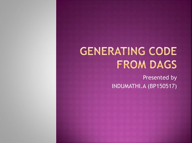 Generating code from dags | PPTX | Programming Languages | Computing