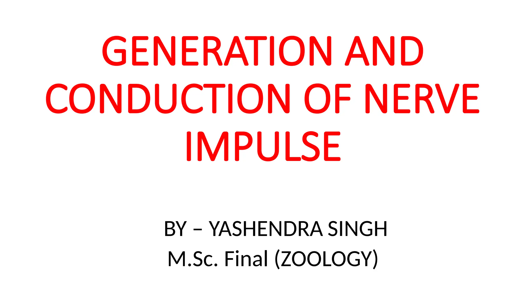 GENERATION AND CONDUCTION OF NERVE IMPULSE by Yashendra.pptx