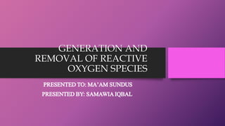 Generation and removal of reactive oxygen species | PPTX