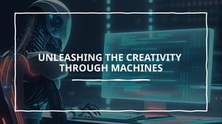 GENERATIVE AI – Unleashing the creativity THROUGH machines.pptx