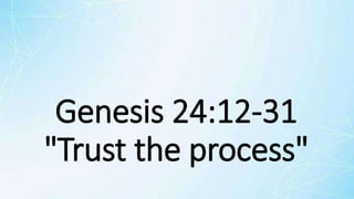 Genesis 24_12-3-sermon trust the process WPS Office.pptx